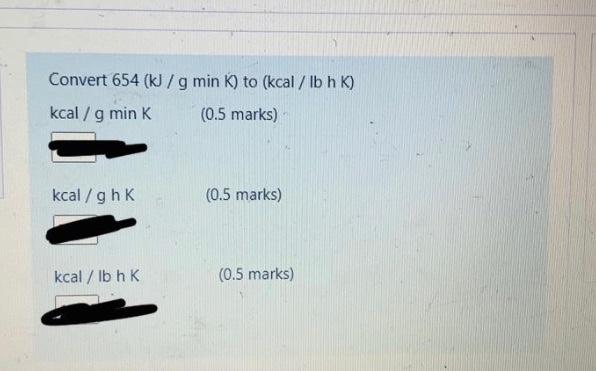 Solved Convert 654 (kJ/g min K) to (kcal/lb hk) kcal/g min K | Chegg.com