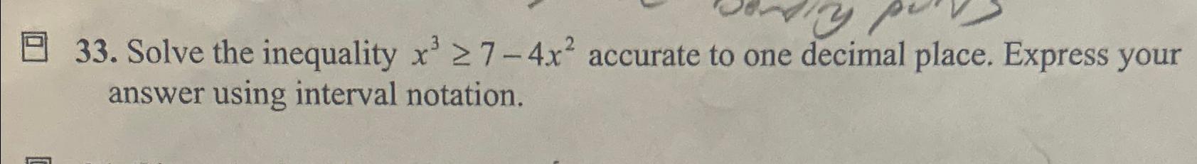 Solved Solve the inequality x3≥7-4x2 ﻿accurate to one | Chegg.com