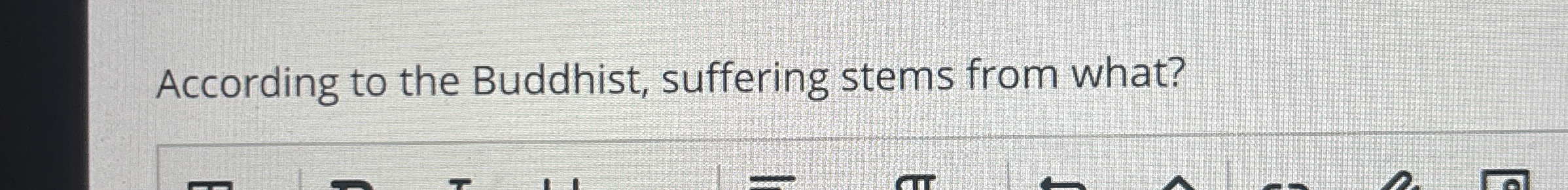 Solved According to the Buddhist, suffering stems from what? | Chegg.com