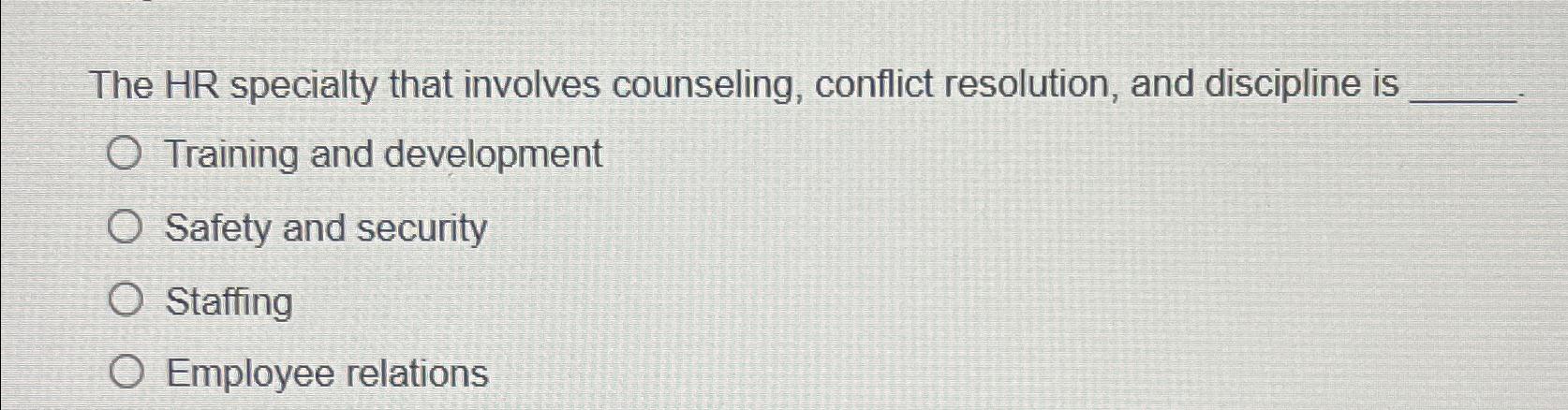 Solved The HR specialty that involves counseling, conflict | Chegg.com