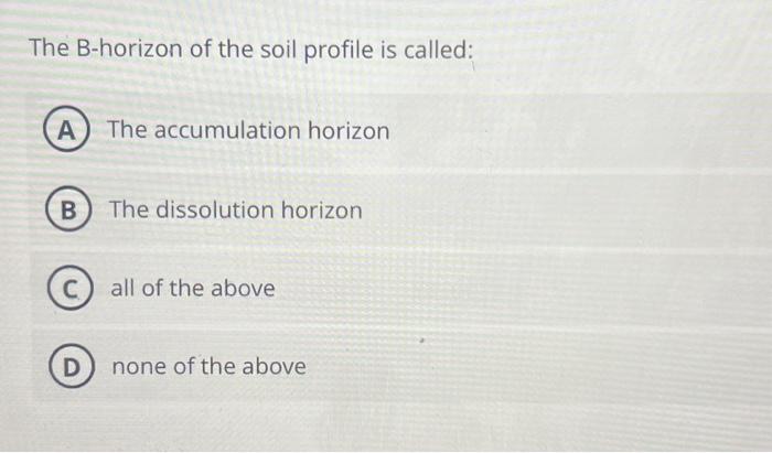 Solved The B-horizon of the soil profile is called: The | Chegg.com