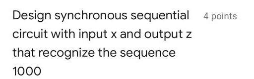 Solved Design synchronous sequential 4 points circuit with | Chegg.com