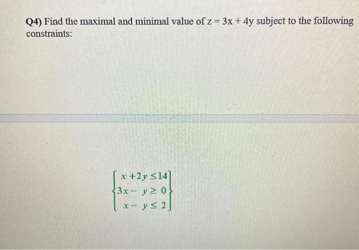Solved Q4) Find the maximal and minimal value of z=3x+4y | Chegg.com