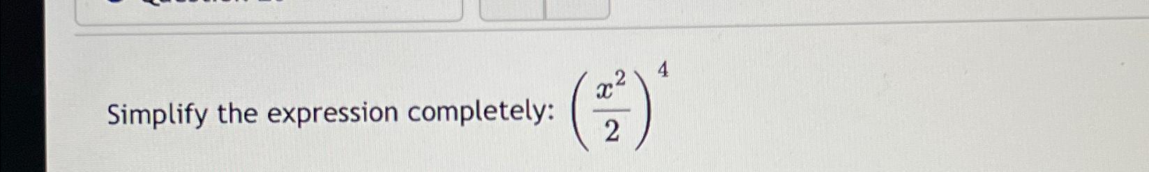 Solved Simplify the expression completely: (x22)4 | Chegg.com