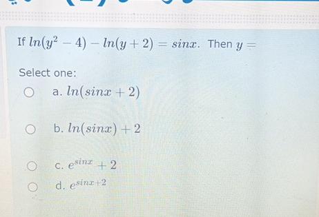 Solved If ln(y2-4)-ln(y+2)=sinx. ﻿Then y=Select | Chegg.com