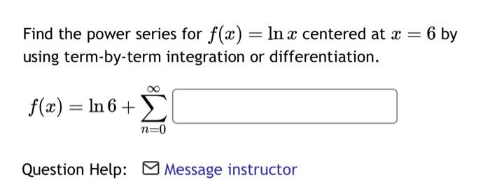 Solved Find the power series for f(x)=lnx centered at x=6 by | Chegg.com