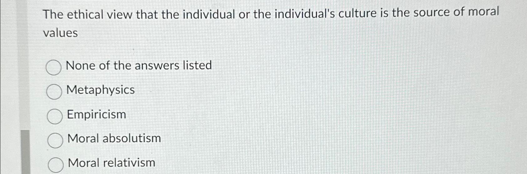 Solved The ethical view that the individual or the | Chegg.com