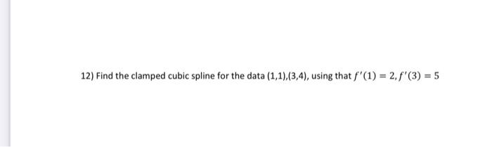 Solved 12) Find the clamped cubic spline for the data | Chegg.com