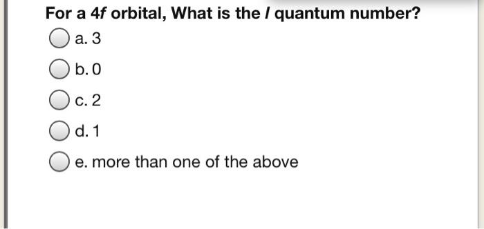 Solved For a 4f orbital, What is the I quantum number? a. 3 | Chegg.com
