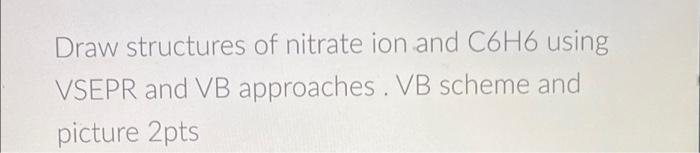Solved Draw structures of nitrate ion and C6H6 using VSEPR | Chegg.com