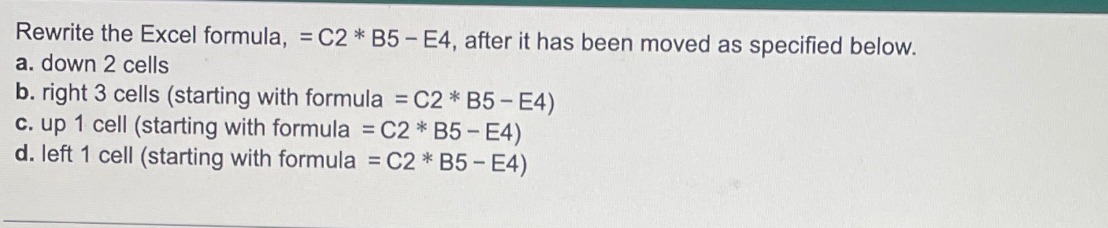 Solved Rewrite the Excel formula, = ﻿C2*B5-E4, ﻿after it has | Chegg.com