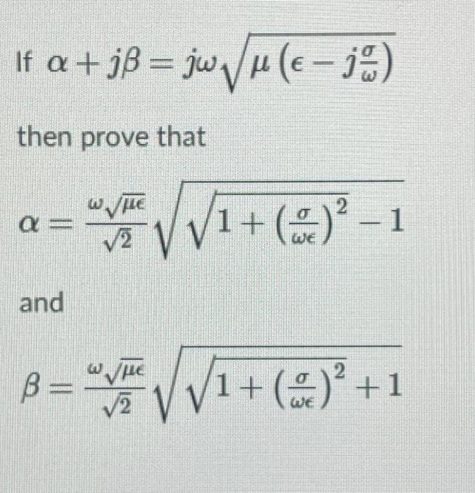 Solved If α+jβ=jωμ(ϵ−jωσ) then prove that α=2ωμϵ1+(ωϵσ)2−1 | Chegg.com