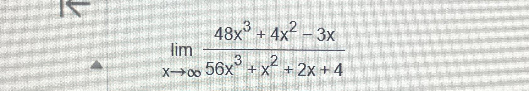Solved limx→∞48x3+4x2-3x56x3+x2+2x+4 | Chegg.com