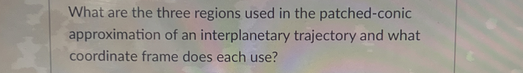 Solved What are the three regions used in the patched-conic | Chegg.com