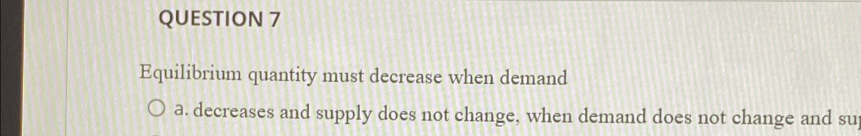 Solved QUESTION 7Equilibrium quantity must decrease when | Chegg.com