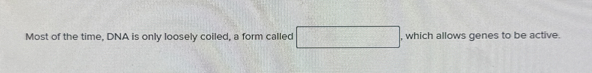 Solved Most of the time, DNA is only loosely coiled, a form | Chegg.com