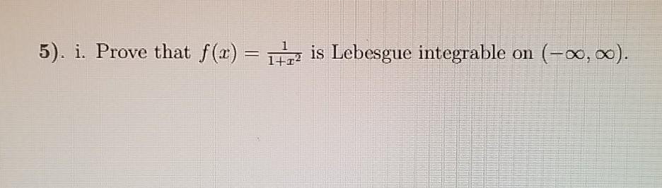Solved 5). i. Prove that f(x) = 1 +7 is Lebesgue integrable | Chegg.com
