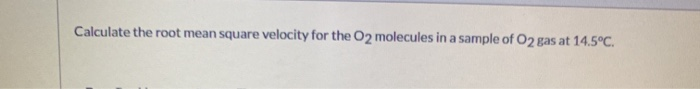 Solved Calculate the root mean square velocity for the O2 | Chegg.com