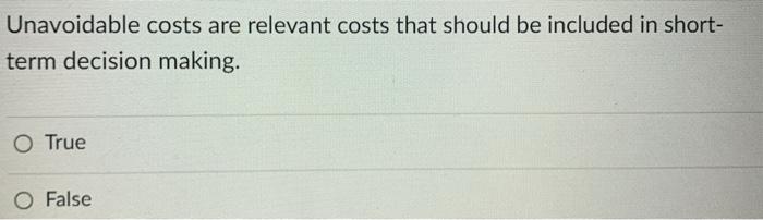 Solved Unavoidable costs are relevant costs that should be | Chegg.com