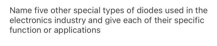 Solved Name five other special types of diodes used in the | Chegg.com