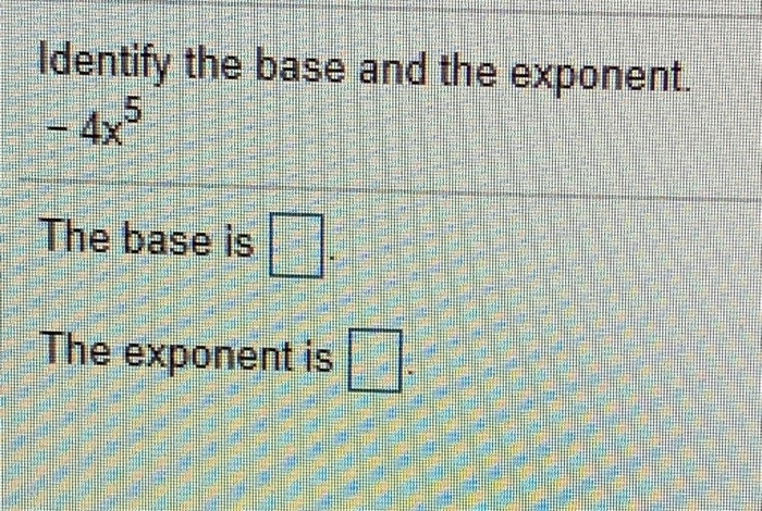Solved Identify the base and the exponent. - The base is The | Chegg.com