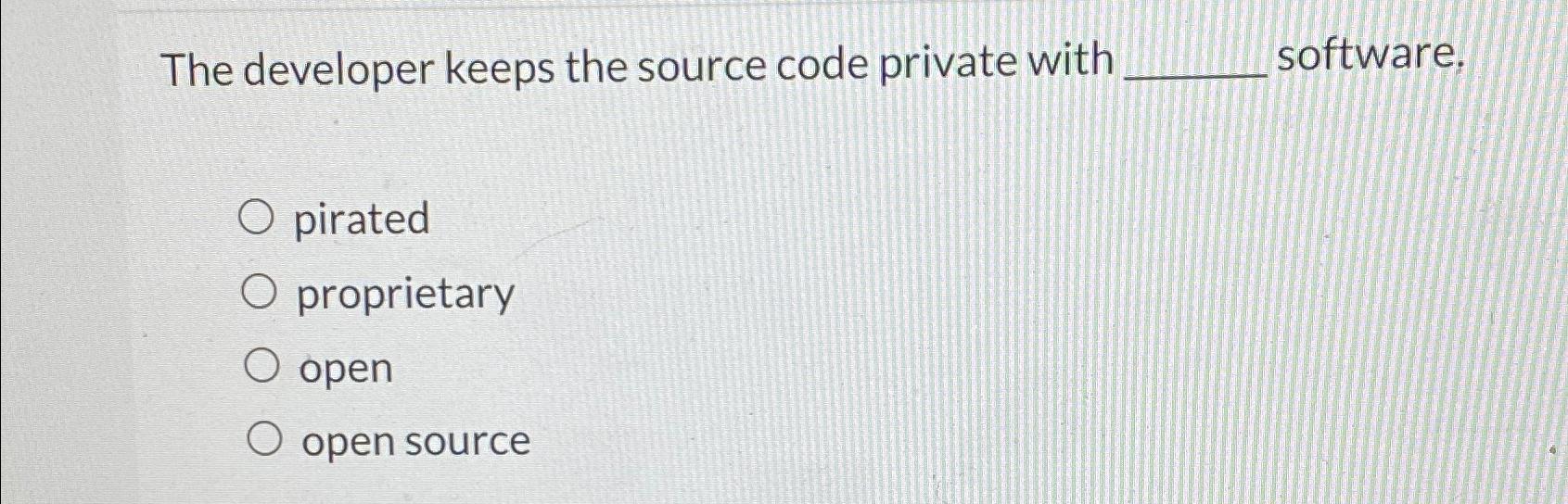 Solved The developer keeps the source code private | Chegg.com