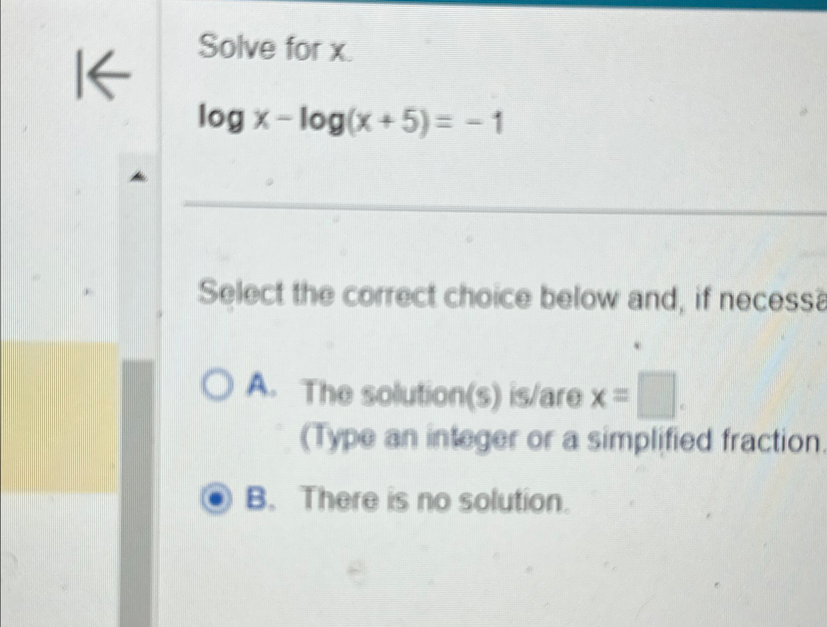 Solved Solve for x.logx-log(x+5)=-1Select the correct choice | Chegg.com