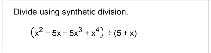 Solved Divide using synthetic division.(x2-5x-5x3+x4)÷(5+x) | Chegg.com