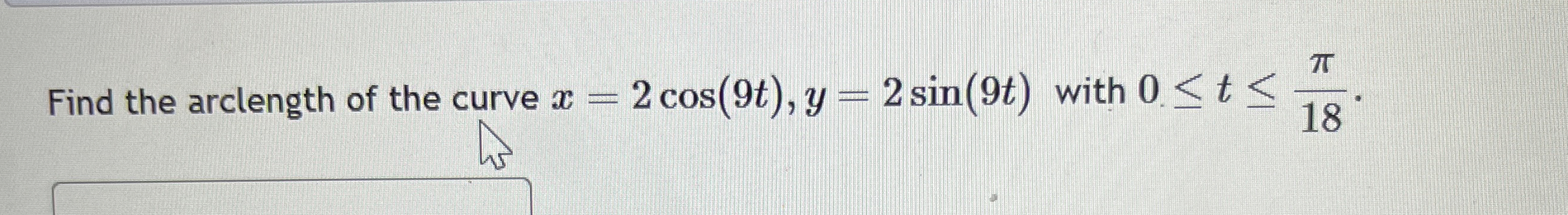 Solved Find the arclength of the curve x=2cos(9t),y=2sin(9t) | Chegg.com