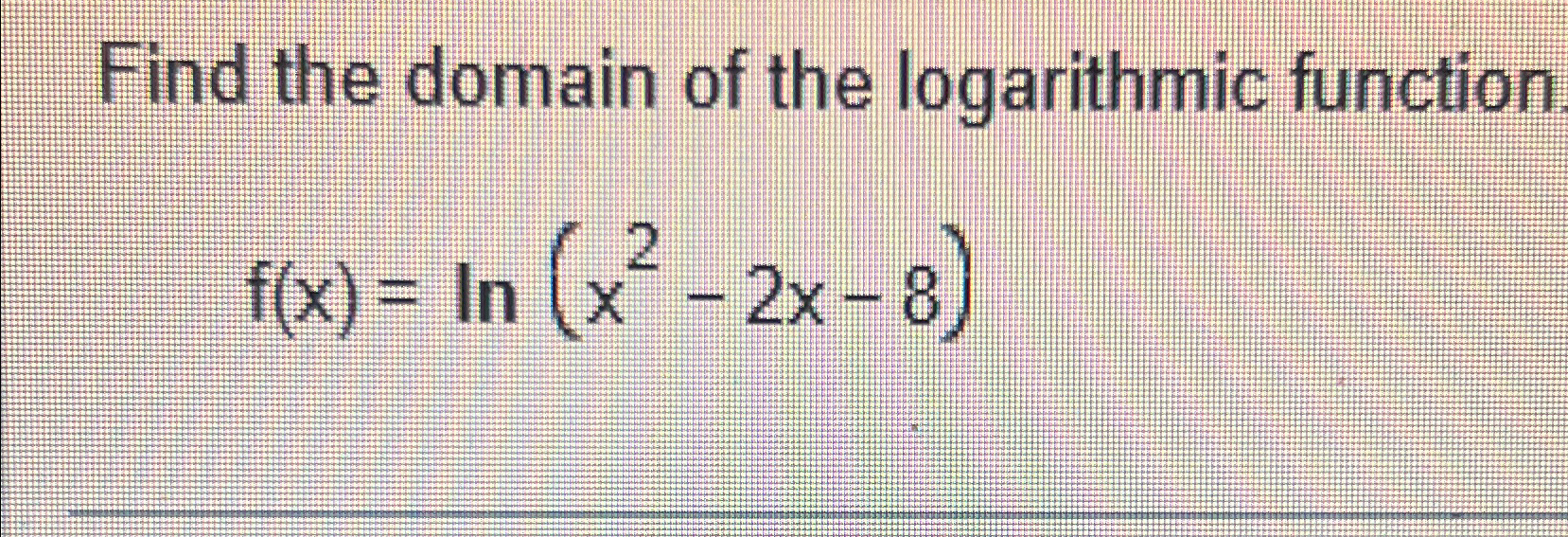 Solved Find the domain of the logarithmic | Chegg.com