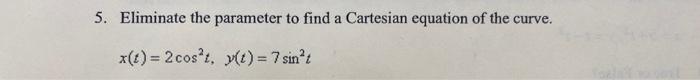 [Solved]: 5. Eliminate the parameter to find a Cartesian eq