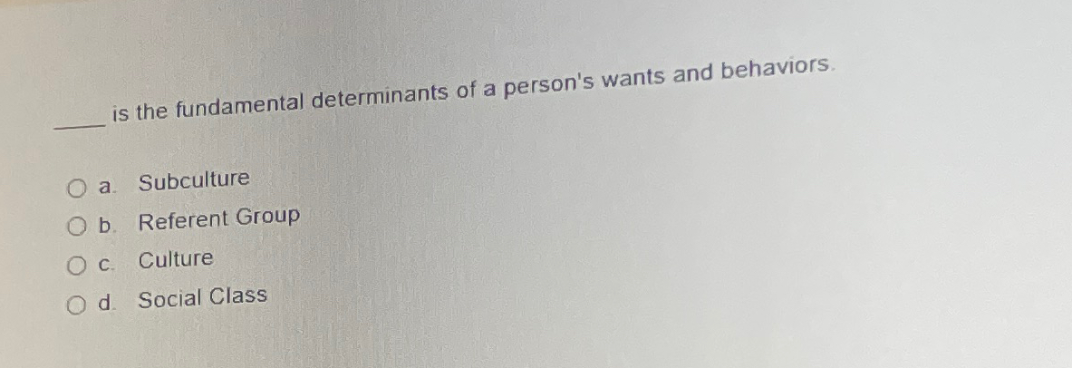 Solved is the fundamental determinants of a person's wants | Chegg.com