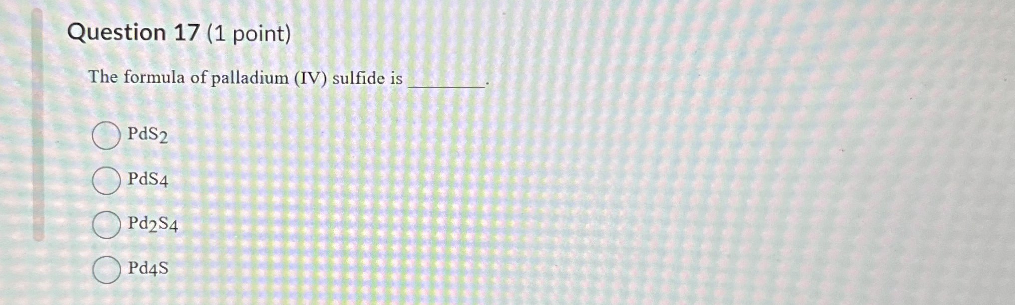 Solved Question 17 (1 ﻿point)The formula of palladium (IV) | Chegg.com