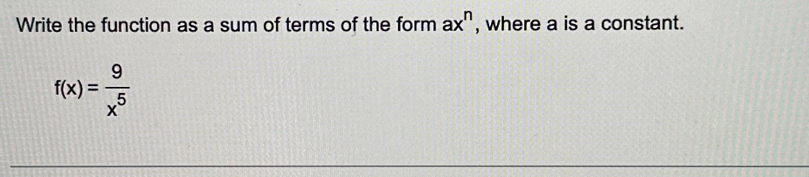 Solved Write the function as a sum of terms of the form axn, | Chegg.com