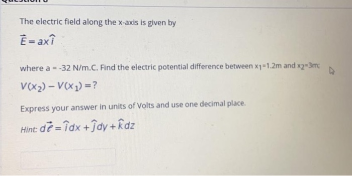 Solved The electric field along the X-axis is given by Ē=axî | Chegg.com