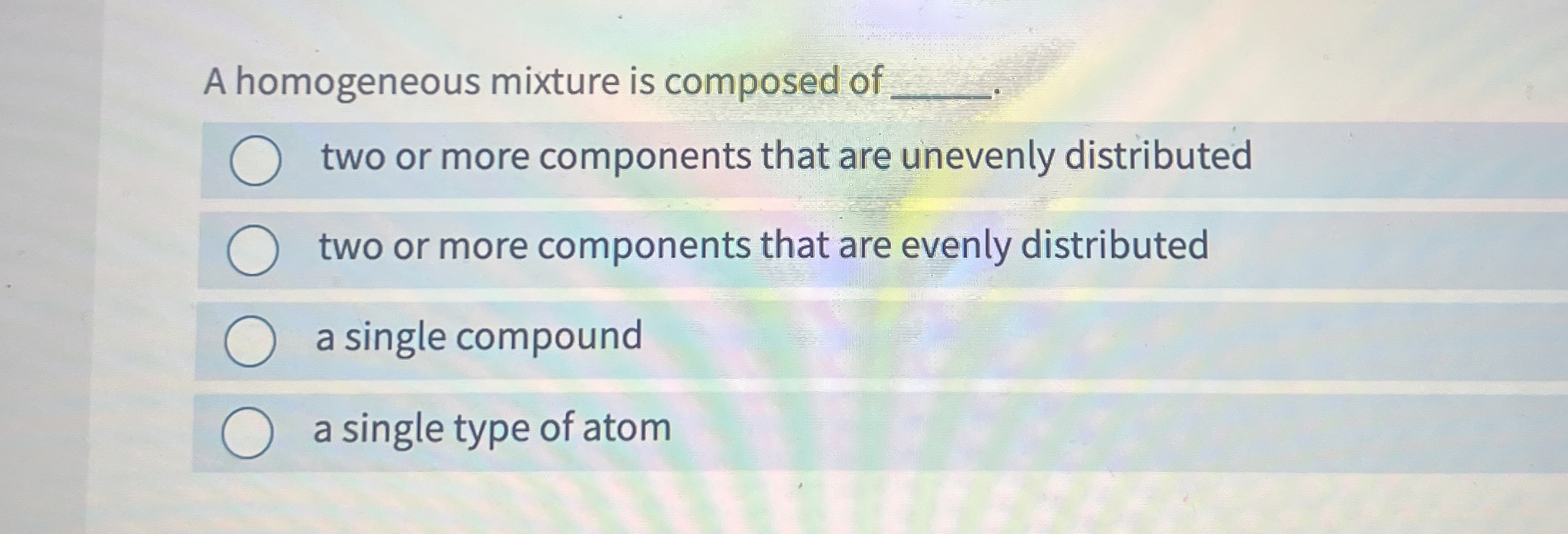 Solved A homogeneous mixture is composed of q, .two or more | Chegg.com