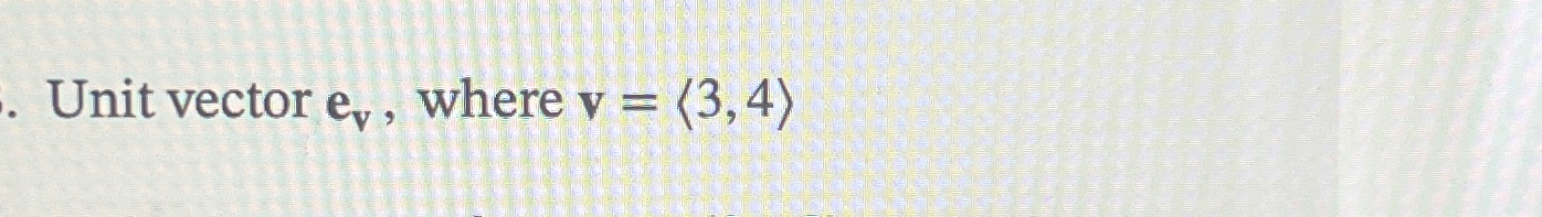 Solved Unit vector ev, ﻿where v=(:3,4:) | Chegg.com