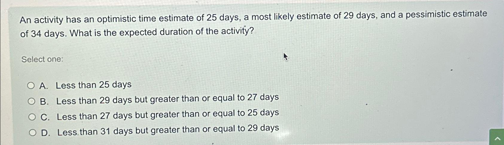 Solved An activity has an optimistic time estimate of 25 | Chegg.com