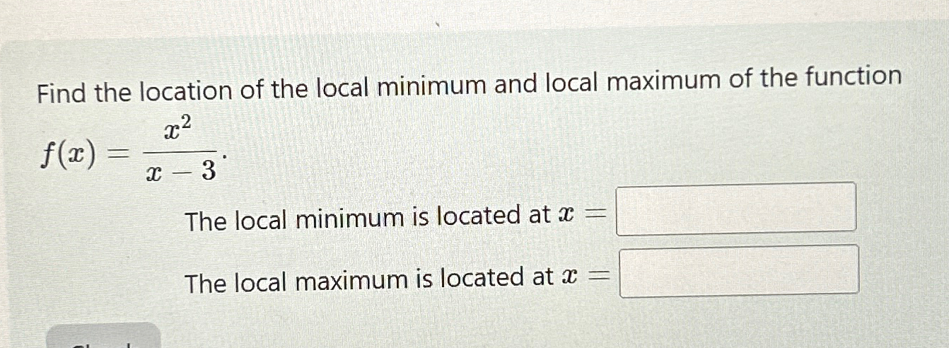 Solved Find the location of the local minimum and local | Chegg.com