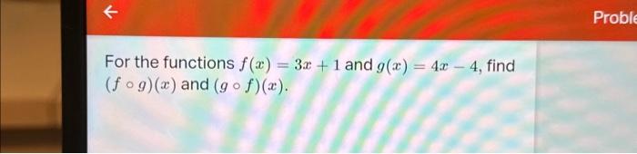 Solved For the functions f(x)=3x+1 and g(x)=4x−4, find | Chegg.com