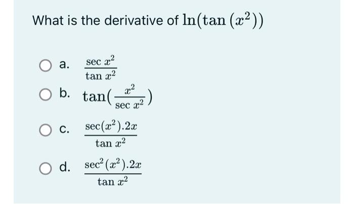 Solved What is the derivative of ln(tan(x2)) a. tanx2secx2 | Chegg.com