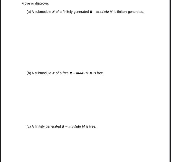 Solved Prove or disprove: (a) A submodule N of a finitely | Chegg.com