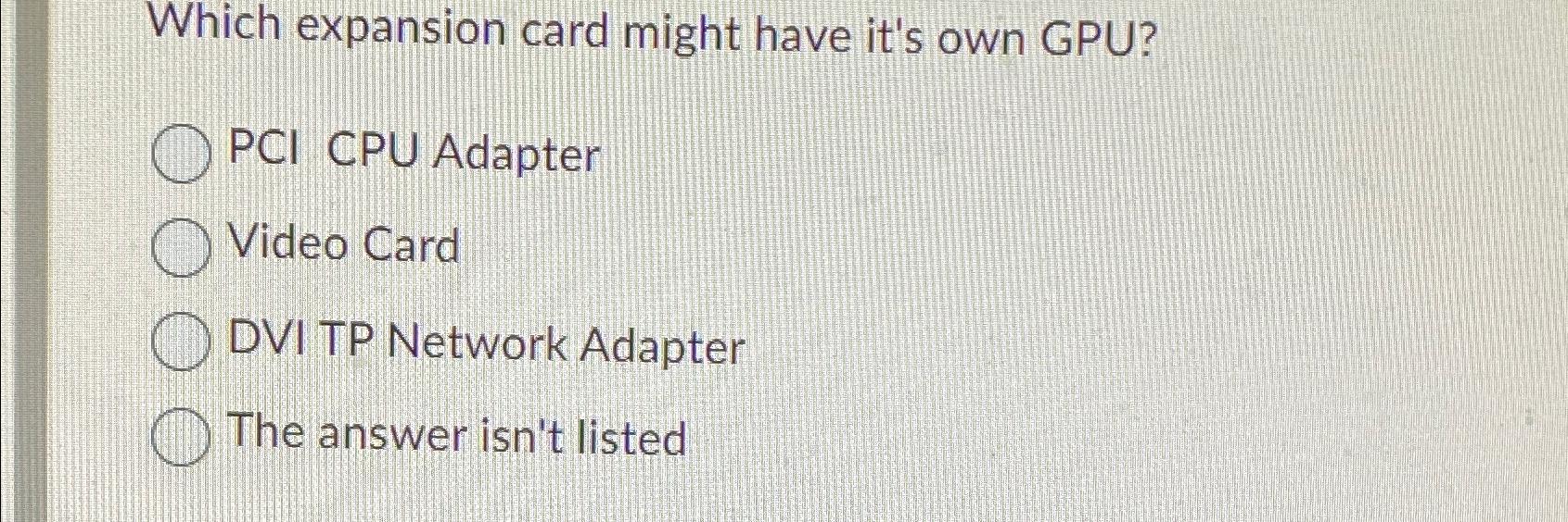 Solved Which expansion card might have it's own GPU?PCI CPU | Chegg.com