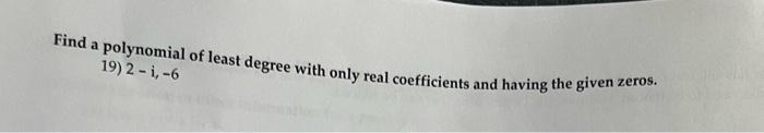 Solved Find a polynomial of least degree with only real | Chegg.com