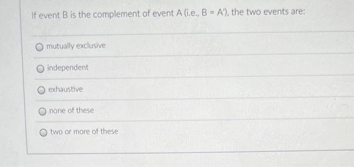Solved If event B is the complement of event A (i.e., B=A′ | Chegg.com