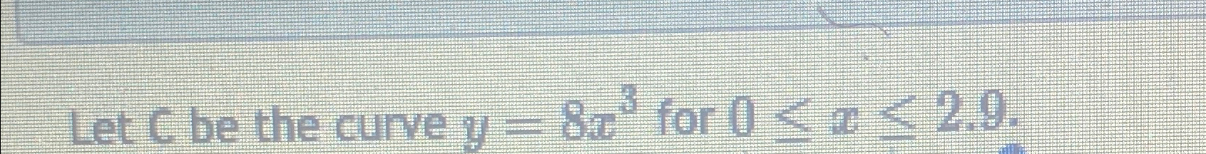 Solved Let C ﻿be the curve y=8x3 ﻿for 0≤x≤2.9.Find the | Chegg.com