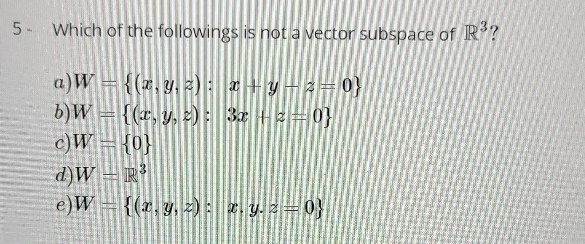 Solved 5 - Which of the followings is not a vector subspace | Chegg.com