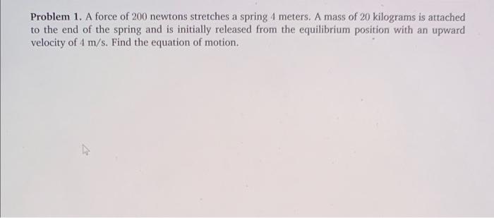 Solved Problem 1. A force of 200 newtons stretches a spring | Chegg.com
