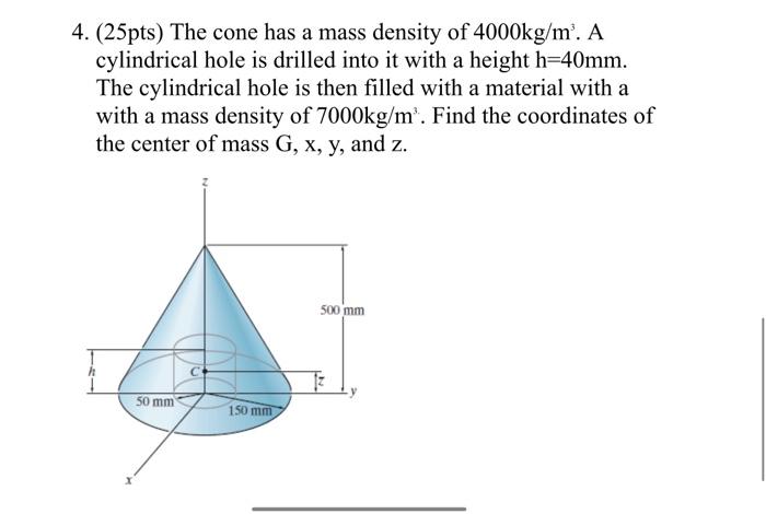 Solved 4. (25pts) The cone has a mass density of 4000 kg/m3. | Chegg.com