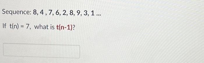 Solved Sequence: 8,4,7,6,2,8,9,3,1… If t(n)=7, what is | Chegg.com